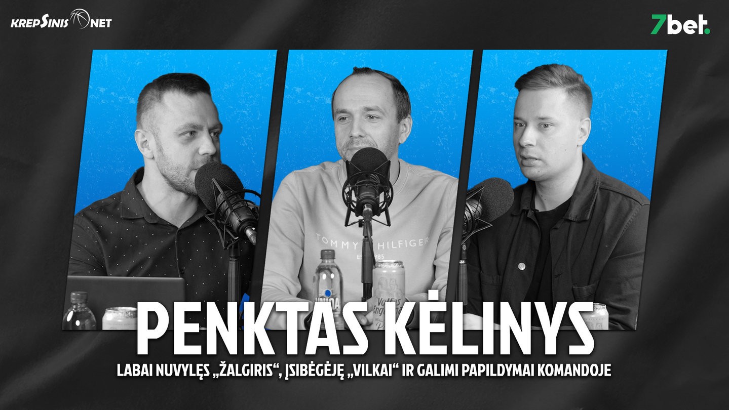 „Penktas kėlinys“: labai nuvylęs „Žalgiris“, įsibėgėję „vilkai“ ir ...